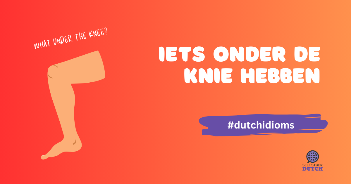 Iets onder de knie - Dutch Idiom - Self Study Dutch
